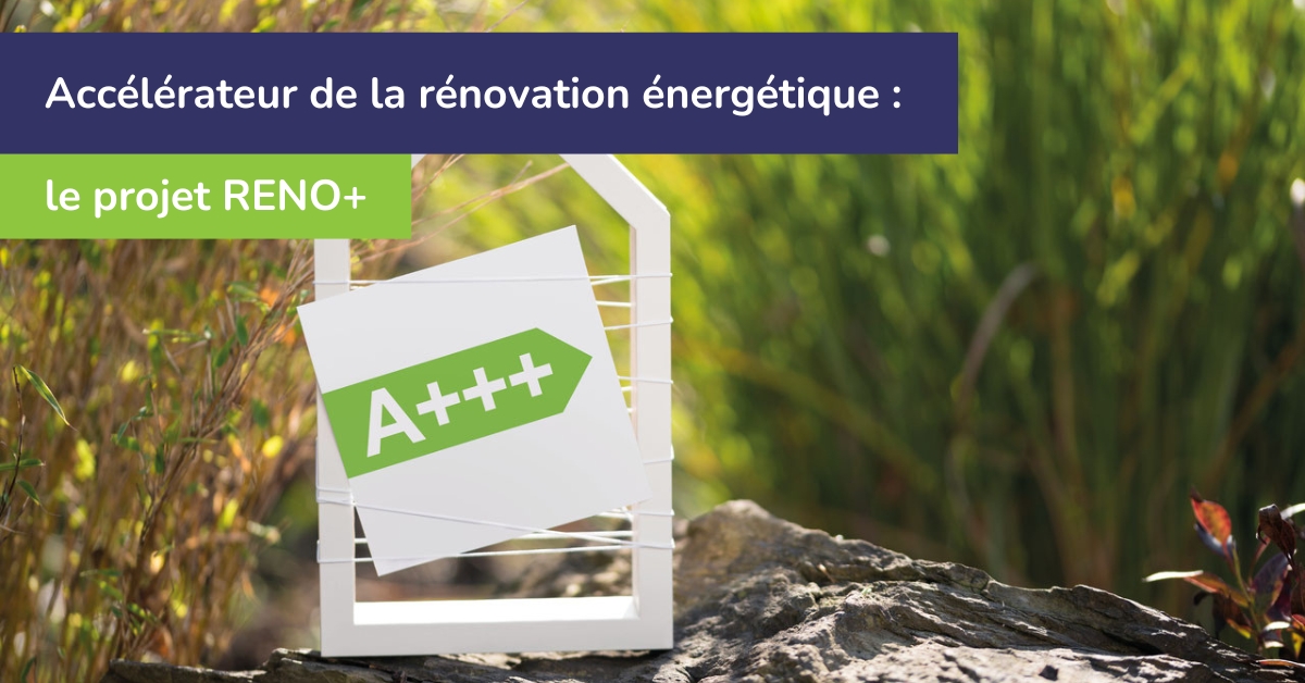 Projet RENO+ : accélérateur de la rénovation énergétique